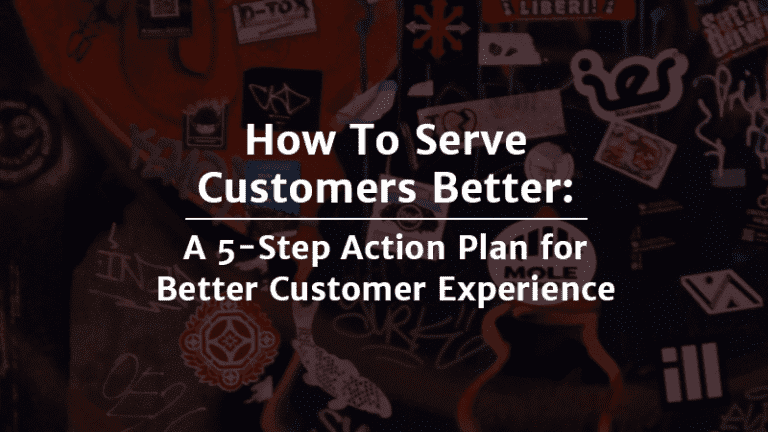 How To Serve Customers Better: A Five-Step Action Plan