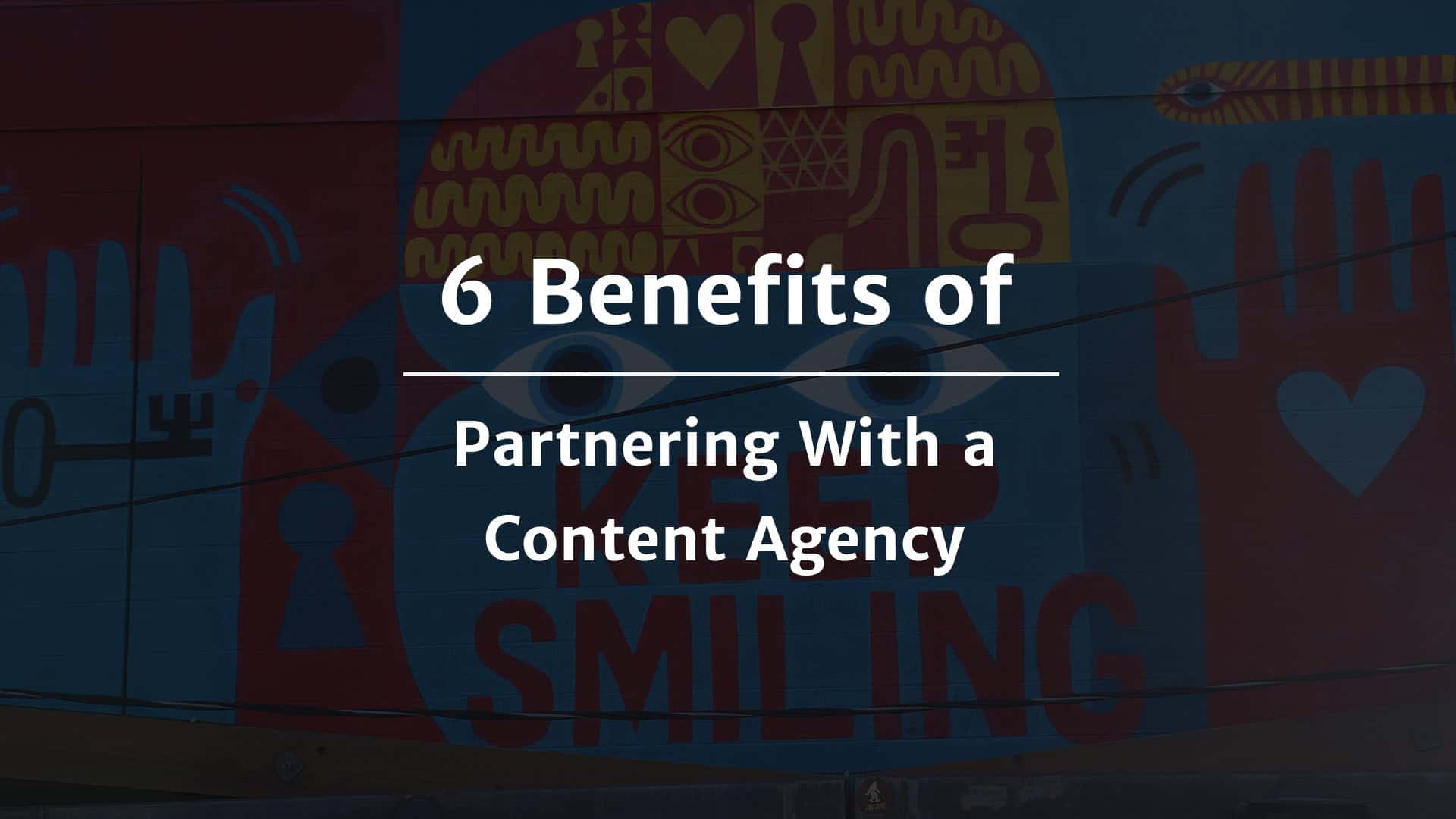 6 Benefits of Content Agency Partnerships for Your Business